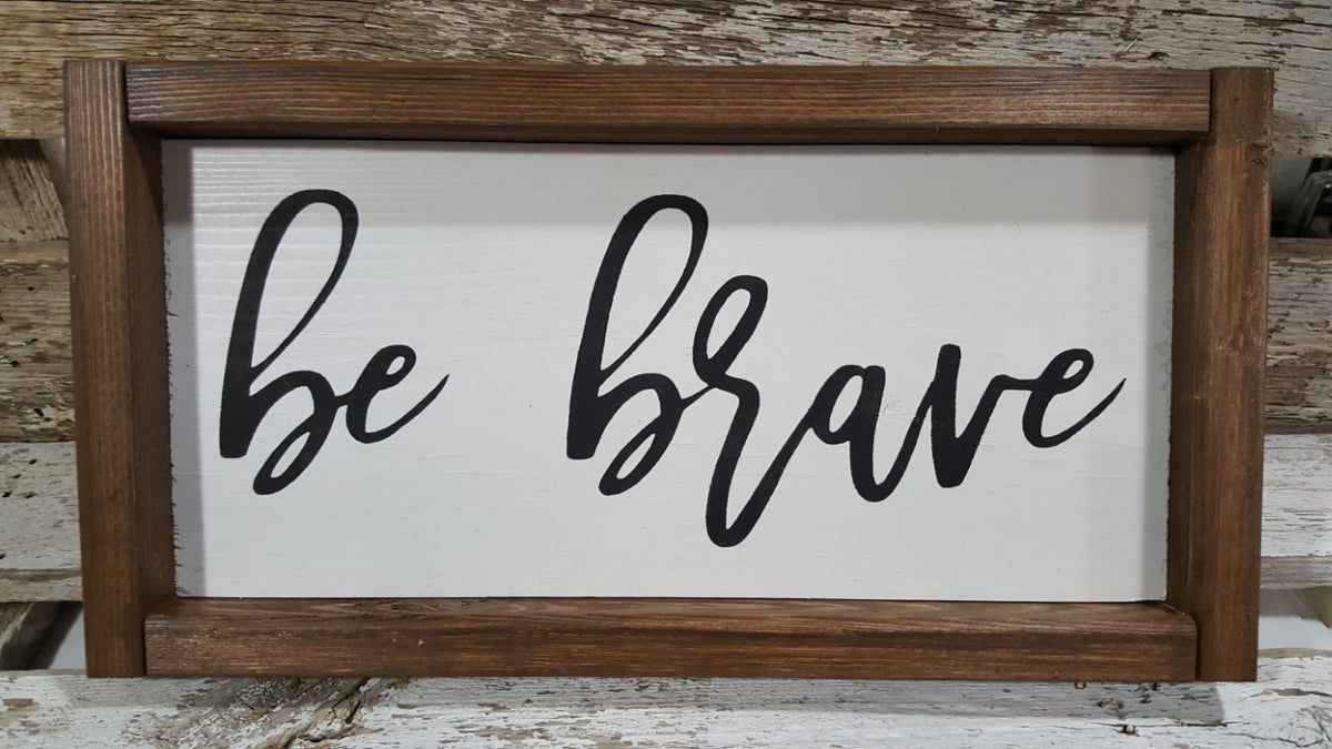 Be Brave Framed Farmhouse Wood Sign 5" x 12" – My Country Cottage Signs